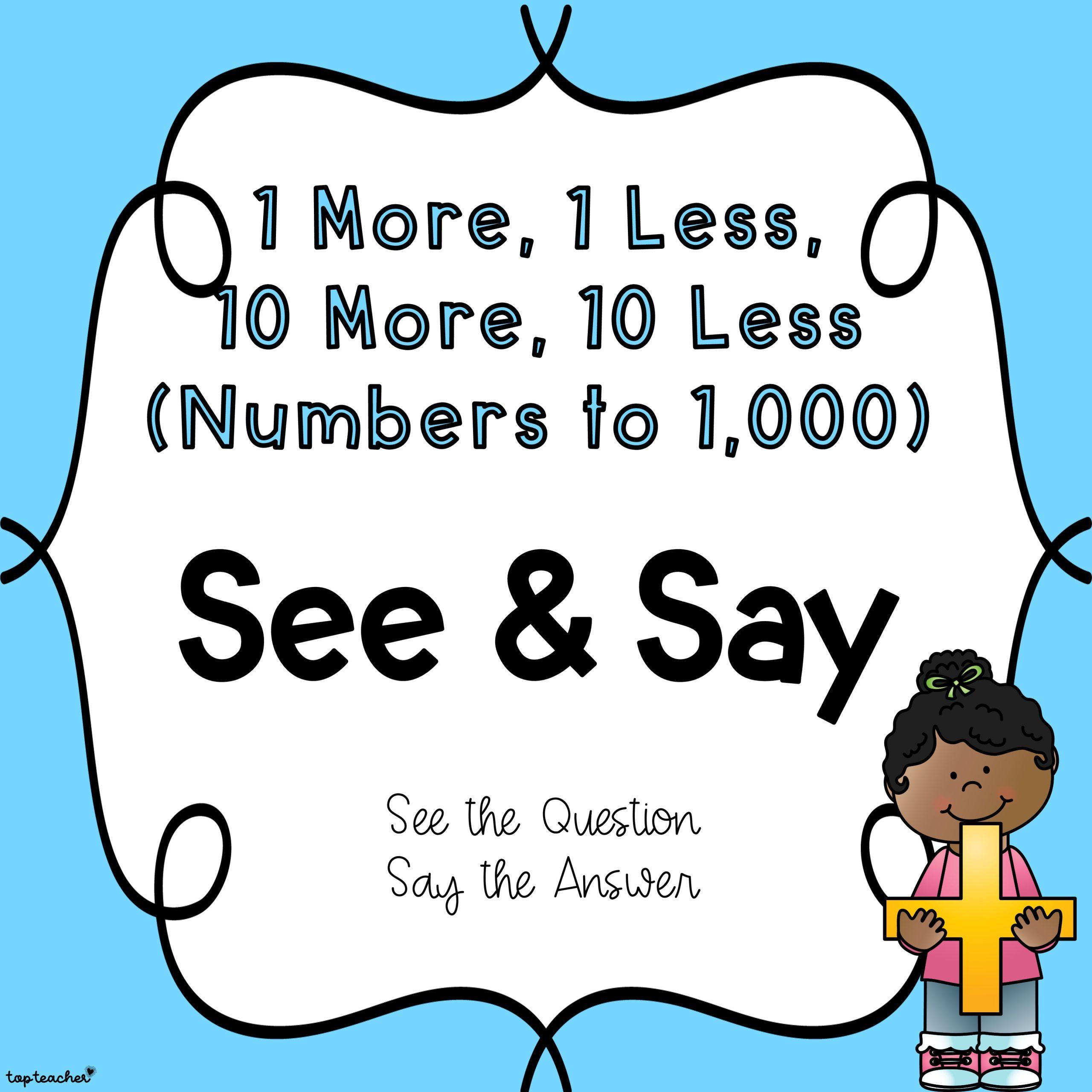 1 More, 1 Less, 10 More, 10 Less (Numbers to 1,000) SEE & SAY - Top Teacher 1 More, 1 Less, 10 More, 10 Less (Numbers to 1,000) SEE & SAY - Top Teacher